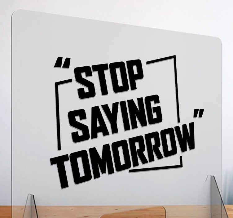 Stop saying tomorrow window decal - TenStickers